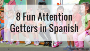 8 Fun Attention Getters in Spanish - Spanish Profe