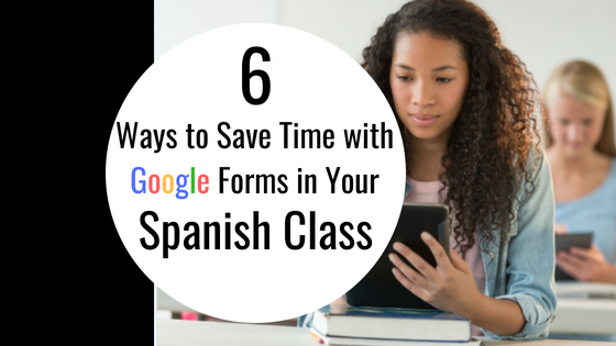 6 Ways to Save Time with Google Forms in Your Spanish Class - Spanish Profe